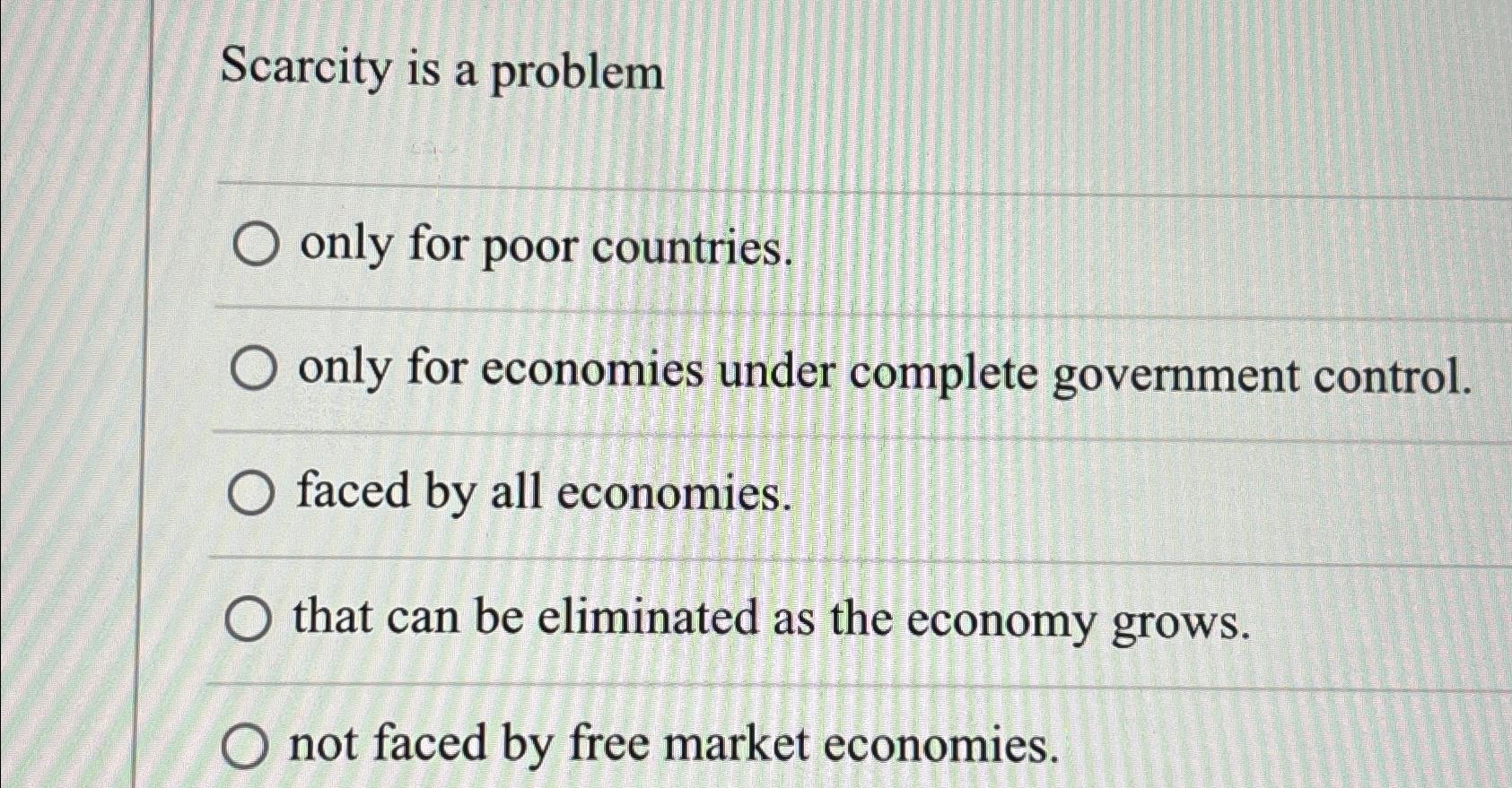Solved Scarcity is a problemonly for poor countries.only for | Chegg.com