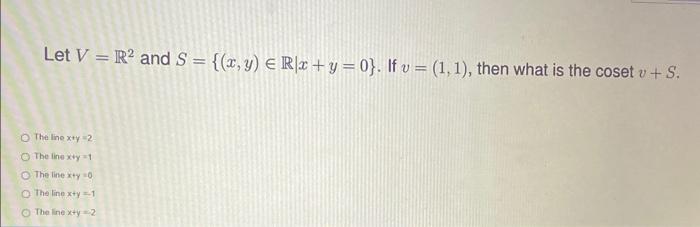 Solved Let V=R2 and S={(x,y)∈R∣x+y=0}. If v=(1,1), then what | Chegg.com