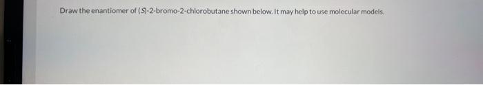 Solved Draw the enantiomer of (S)-2-bromo-2-chlorobutane | Chegg.com