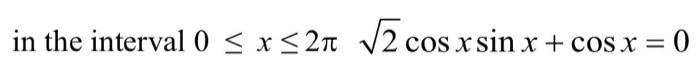 Solved in the interval 0≤x≤2π2cosxsinx+cosx=0 | Chegg.com