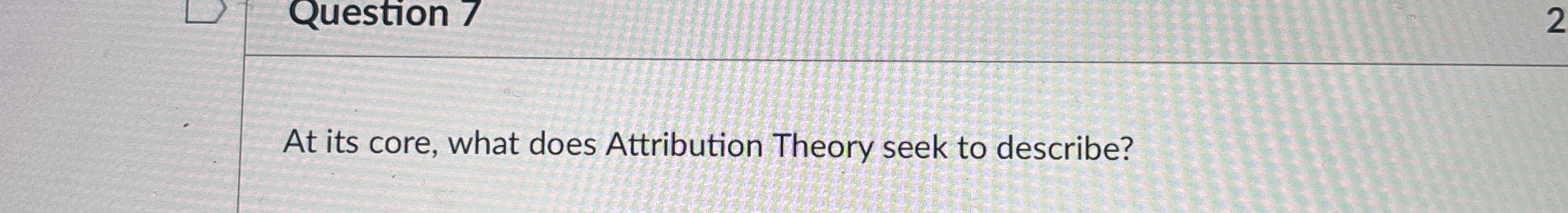 Solved At its core, what does Attribution Theory seek to | Chegg.com