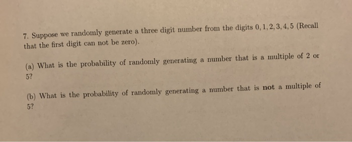 Solved 7. Suppose we randomly generate a three digit number | Chegg.com