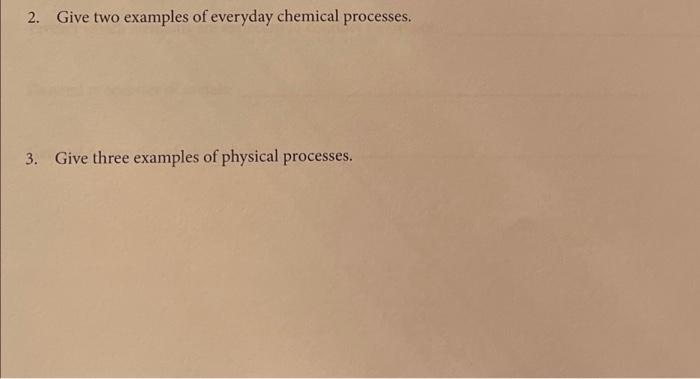 Solved 2. Give two examples of everyday chemical processes. | Chegg.com