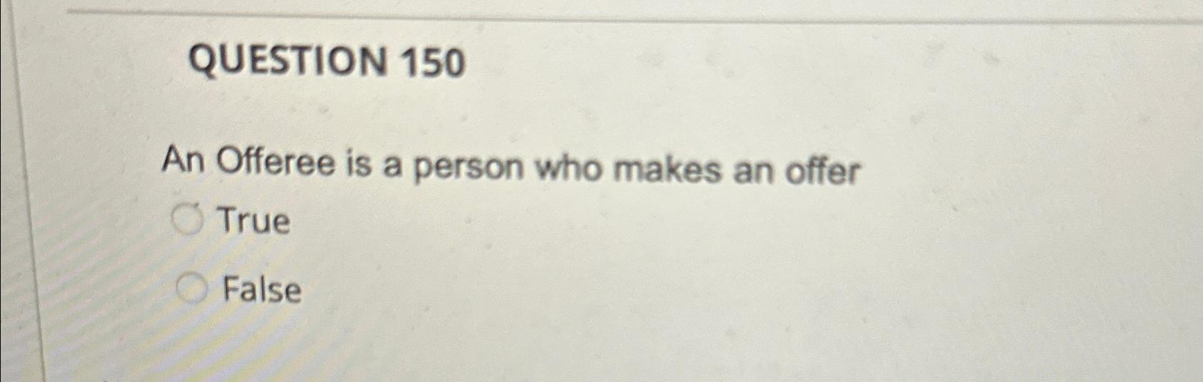 Solved QUESTION 150An Offeree is a person who makes an | Chegg.com
