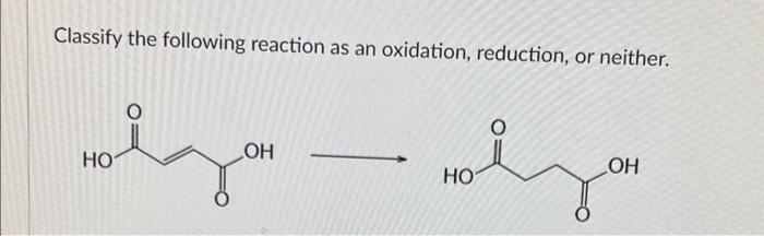 Solved Classify the following reaction as an oxidation, | Chegg.com