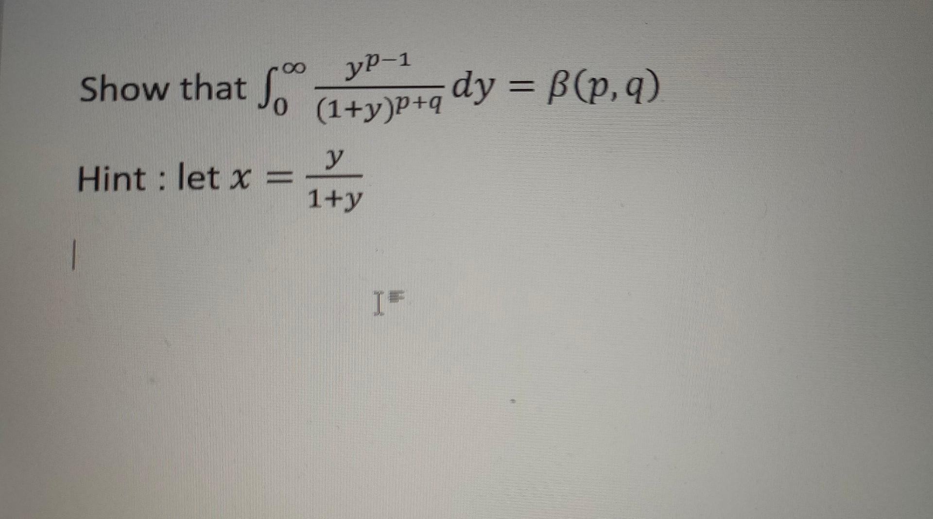 Solved ∫0∞(1+y)p+qyp−1dy=β(p,q) x=1+yy | Chegg.com