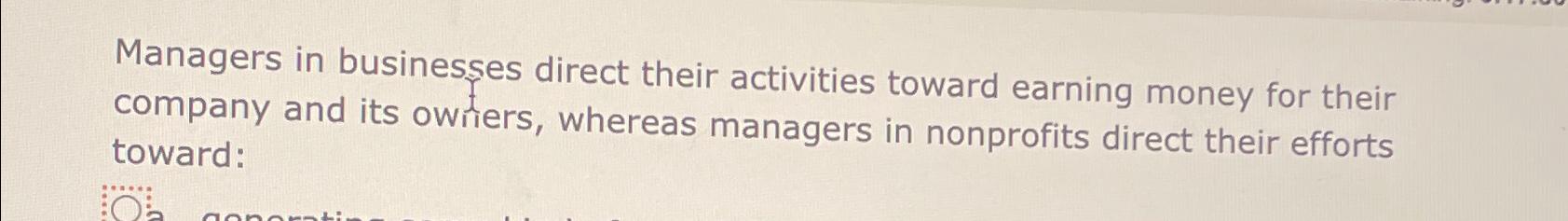 Solved Managers in businesses direct their activities toward | Chegg.com