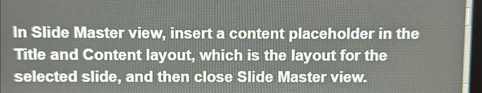 Solved In Slide Master view, insert a content placeholder in | Chegg.com