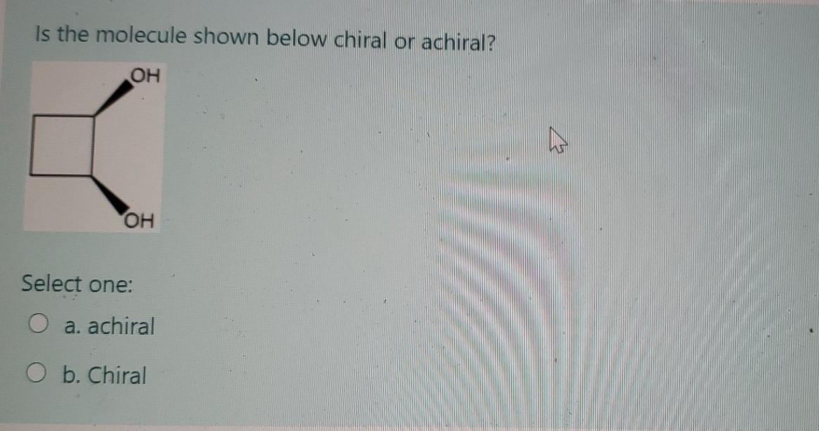 Solved Is the molecule shown below chiral or achiral? OH OH | Chegg.com