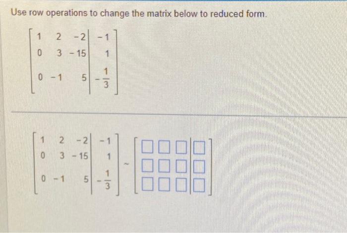 Solved Use row operations to change the matrix below to | Chegg.com