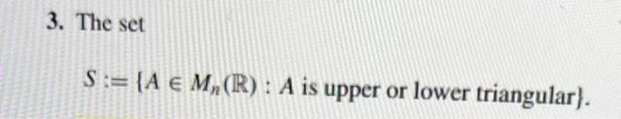 Solved 3. The set S:={A∈Mn(R):A is upper or lower triangular | Chegg.com