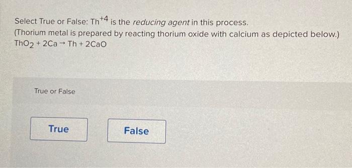 Solved Select True or False: Th+4 is the reducing agent in | Chegg.com