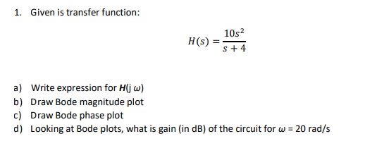 Solved Given is transfer function:H(s)=10s2s+4a) ﻿Write | Chegg.com