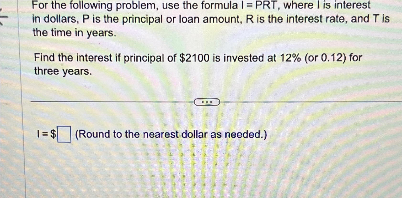 Solved For the following problem, use the formula I=PRT, | Chegg.com