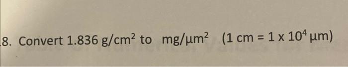 Solved 8. Convert 1.836 g/cm2 to mg/μm2 (1 cm=1×104μm) | Chegg.com