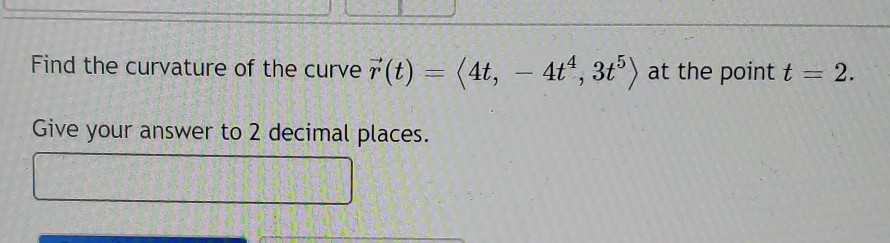 Solved Find the curvature of the curve r(t) = (4t, – 4t4, | Chegg.com