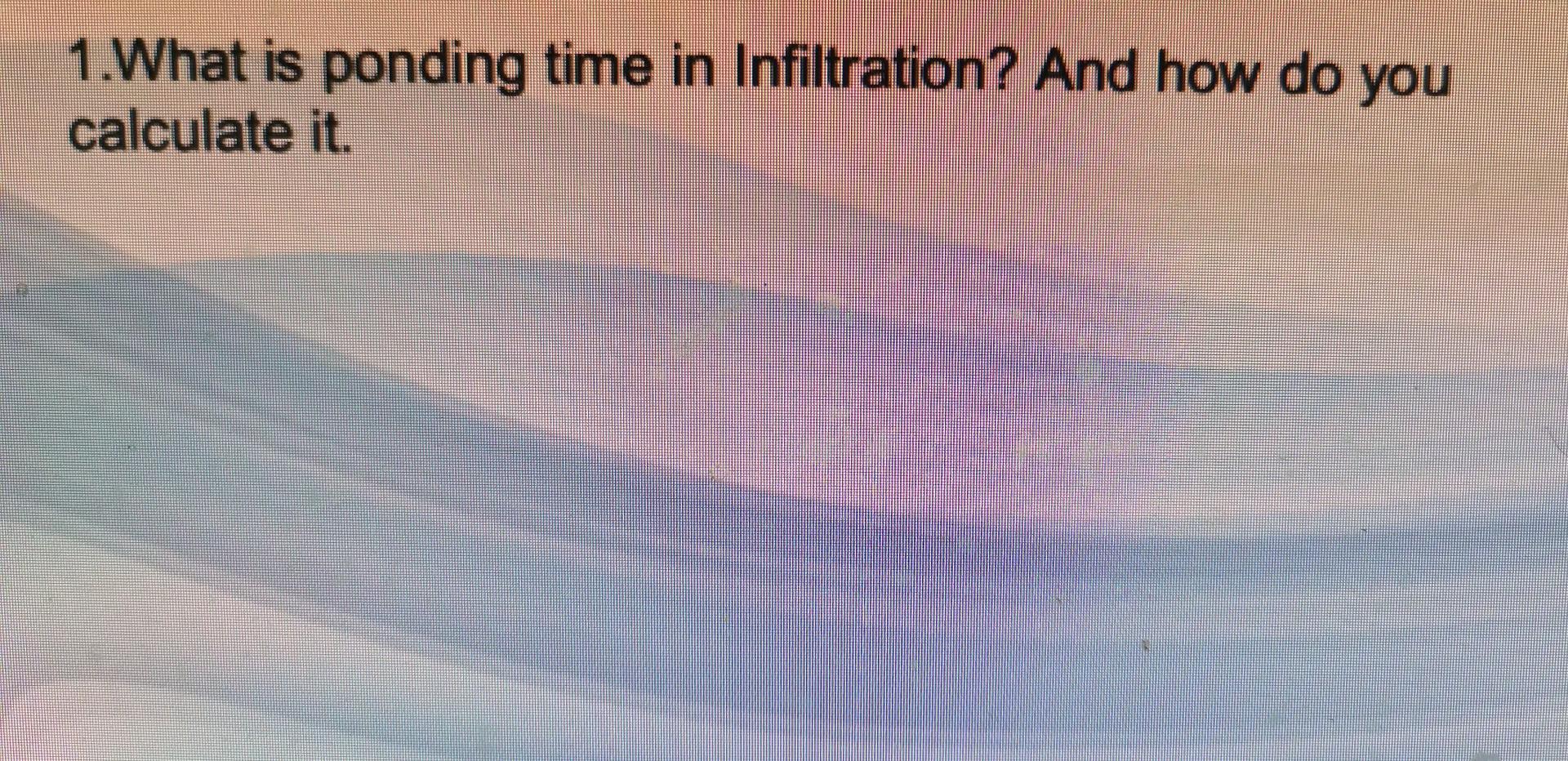Solved 1.What is ponding time in Infiltration? And how do | Chegg.com