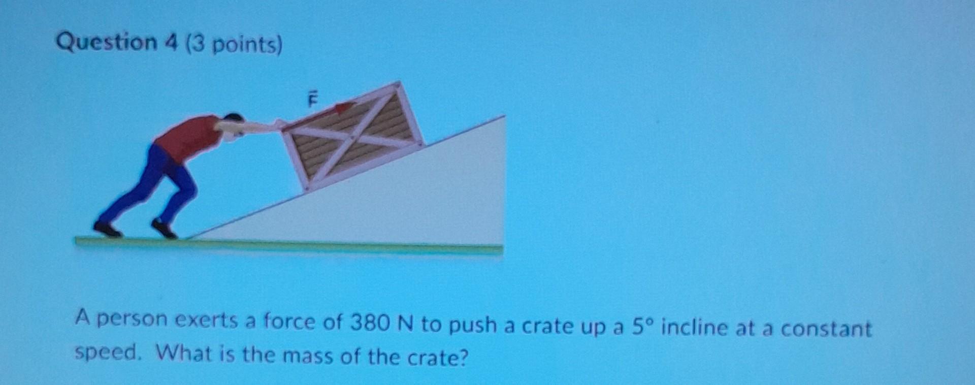 Solved Question 4 ( 3 points) A person exerts a force of 380 | Chegg.com Solved Question 4 ( 3 points) A person exerts a force of 380 | Chegg.com