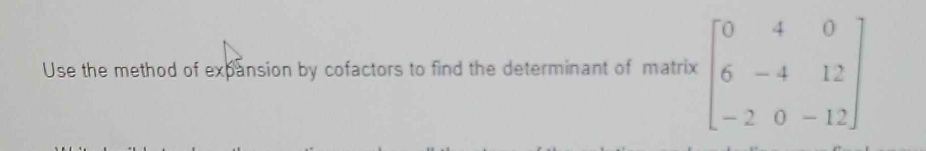 Solved Use the method of expansion by cofactors to find the | Chegg.com