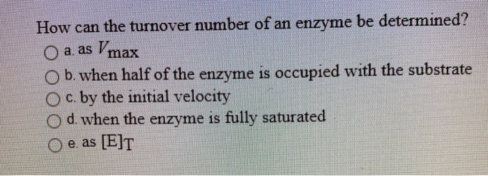 Solved How can the turnover number of an enzyme be | Chegg.com