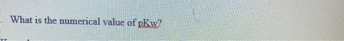 Solved What is the numerical value of pKw? | Chegg.com