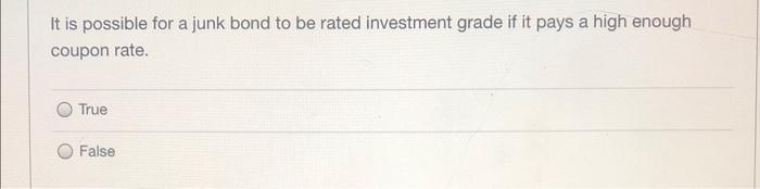 Solved It is possible for a junk bond to be rated investment | Chegg.com