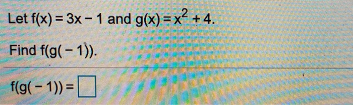Solved Let f(x)= 3x - 1 and g(x)= x2 + 4. Find f(g(-1)). | Chegg.com