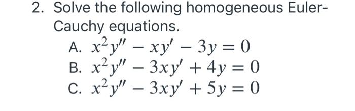 Solved 2. Solve the following homogeneous Euler- Cauchy | Chegg.com