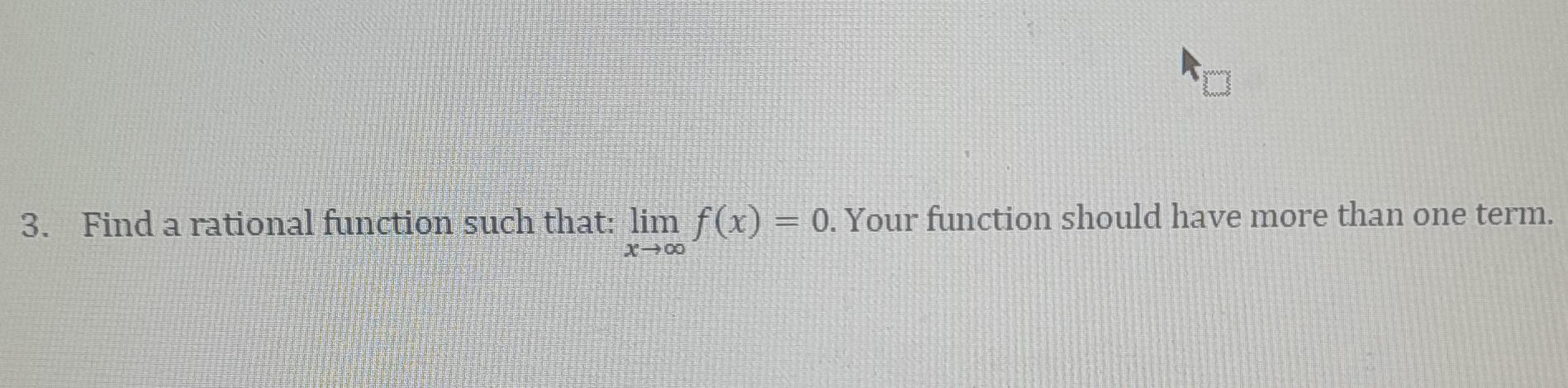 Solved 3. Find a rational function such that: limx→∞f(x)=0. | Chegg.com