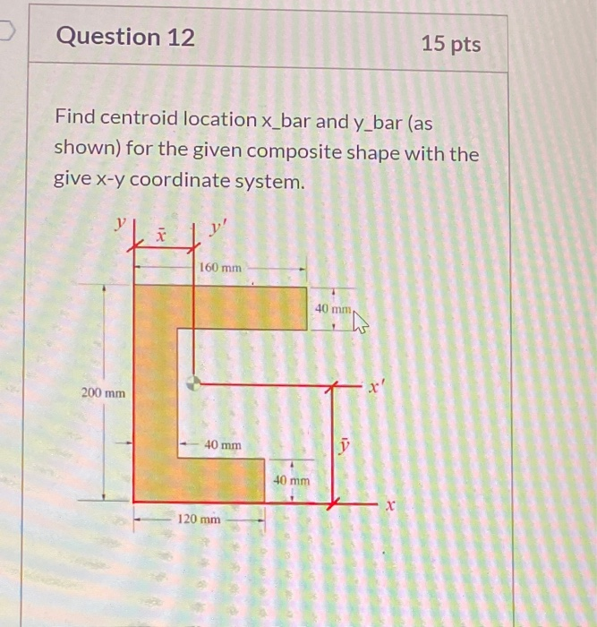 Solved Question 12 15 pts Find centroid location x_bar and | Chegg.com