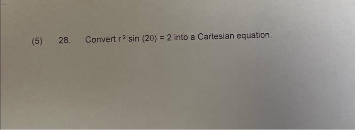 Solved (5) 28. Convert r2sin(2θ)=2 into a Cartesian | Chegg.com