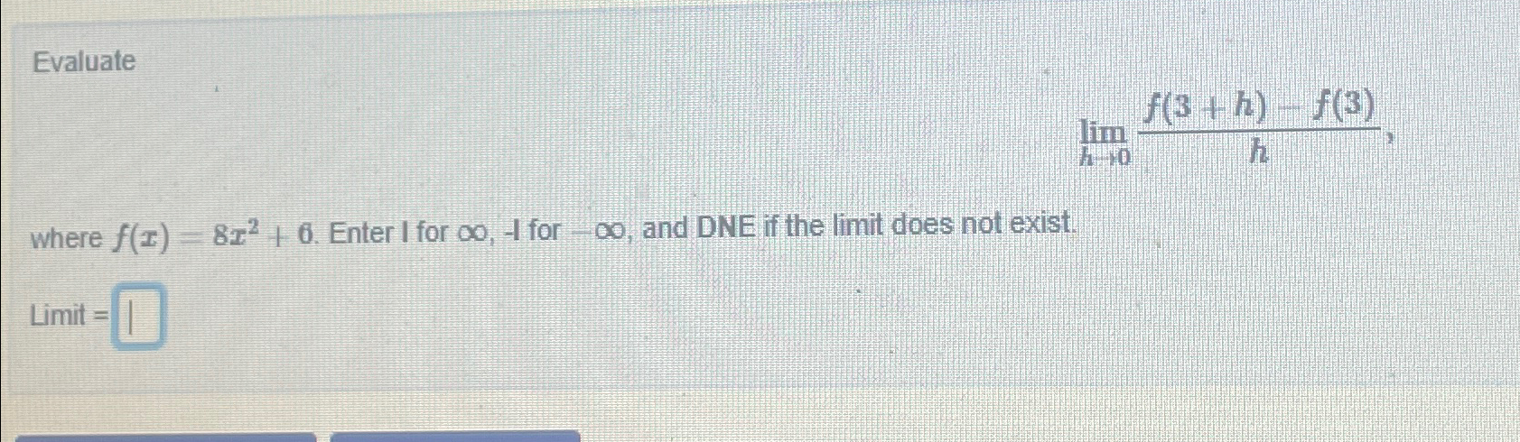 Solved Evaluatelimh→0f(3+h)-f(3)hwhere f(x)=8x2+6. ﻿Enter I | Chegg.com