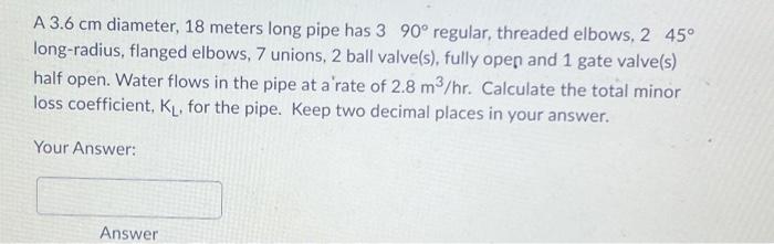 Solved A 3.6 cm diameter, 18 meters long pipe has 390∘ | Chegg.com