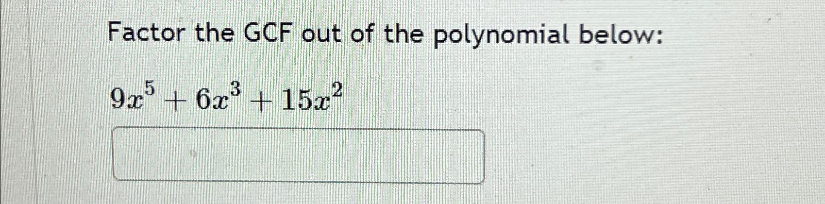 Solved Factor the GCF out of the polynomial | Chegg.com