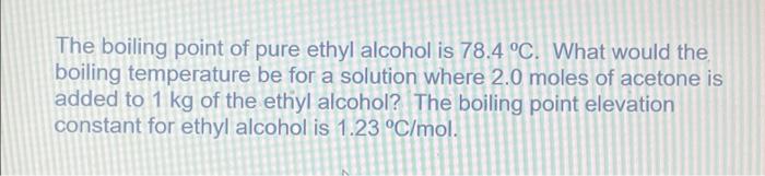 Solved The boiling point of pure ethyl alcohol is 78.4 °C. | Chegg.com