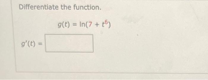 Solved Differentiate the function. g(t)=ln(7+t6) g′(t)= | Chegg.com
