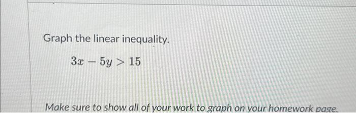 Solved Graph the linear inequality. 3x - 5y > 15 Make sure | Chegg.com
