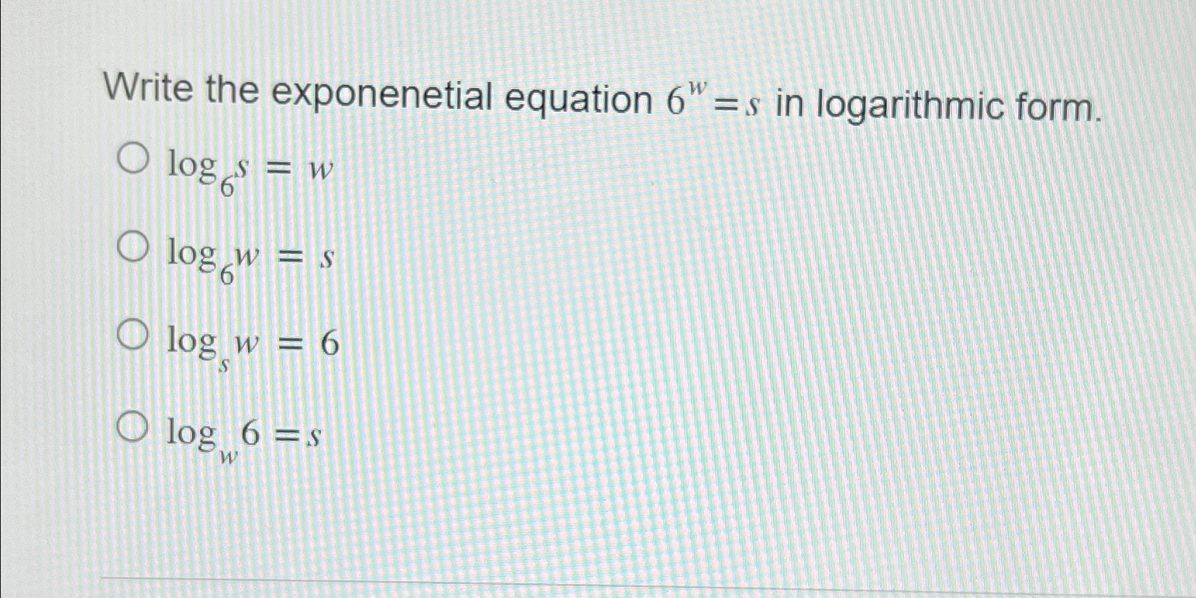 Solved Write the exponenetial equation 6w=s ﻿in logarithmic | Chegg.com