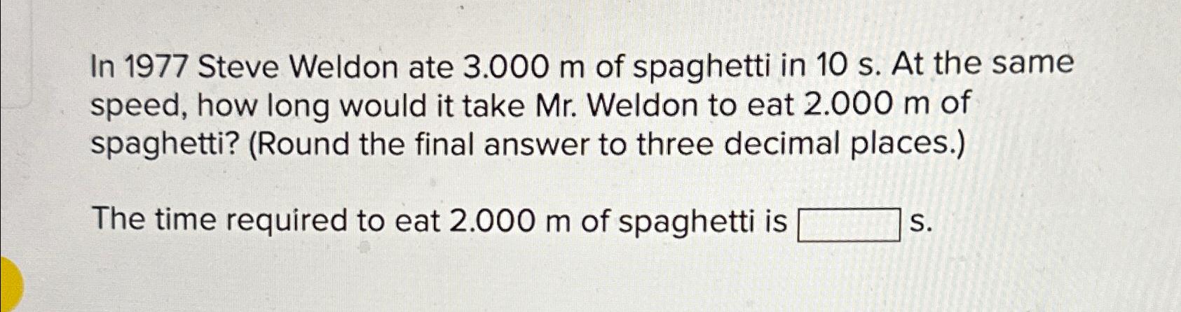 Solved In 1977 ﻿Steve Weldon ate 3.000m ﻿of spaghetti in | Chegg.com