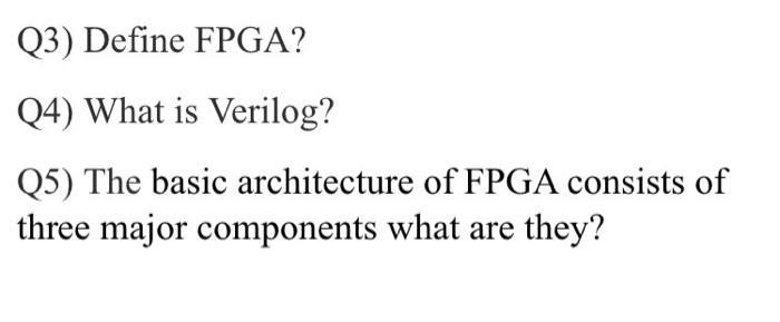 Solved Q3) Define FPGA? Q4) What is Verilog? Q5) The basic | Chegg.com