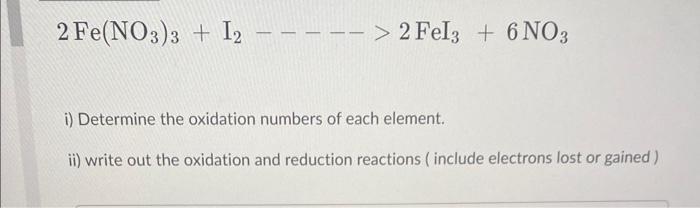 Solved 2Fe(NO3)3+I2−⋯−>2FeI3+6NO3 i) Determine the oxidation | Chegg.com