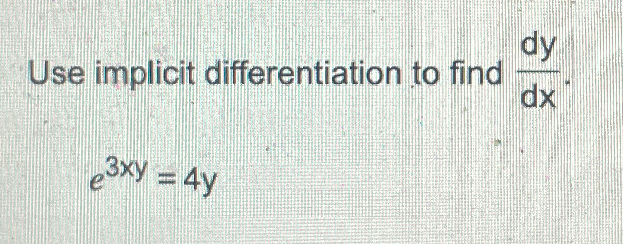 Solved Use implicit differentiation to find dydx.e3xy=4y | Chegg.com