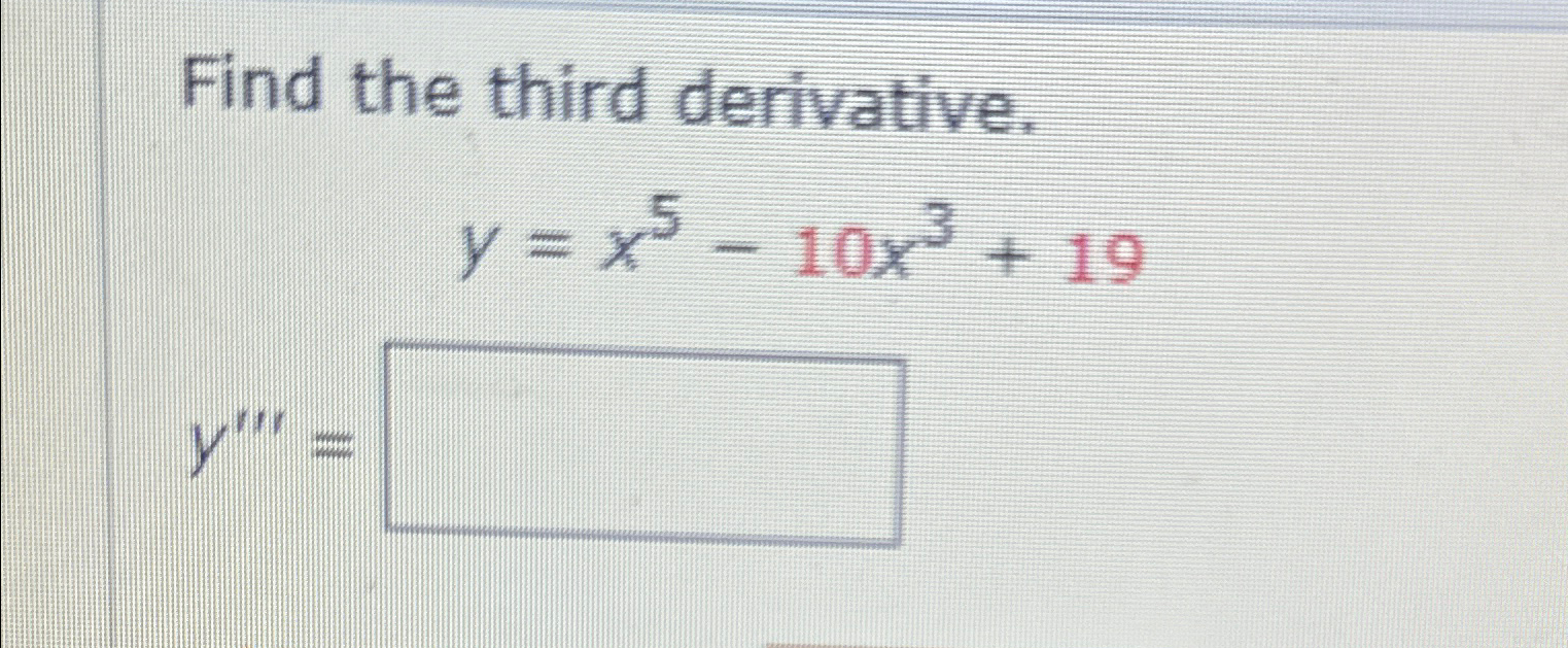 Solved Find the third derivative.y=x5-10x3+19y'''= | Chegg.com