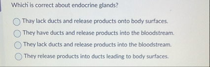 [Solved]: Which is correct about endocrine glands? Thay lack