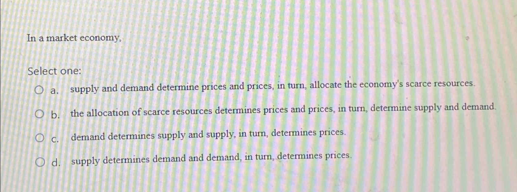Solved In a market economy,Select one:a. ﻿supply and demand | Chegg.com