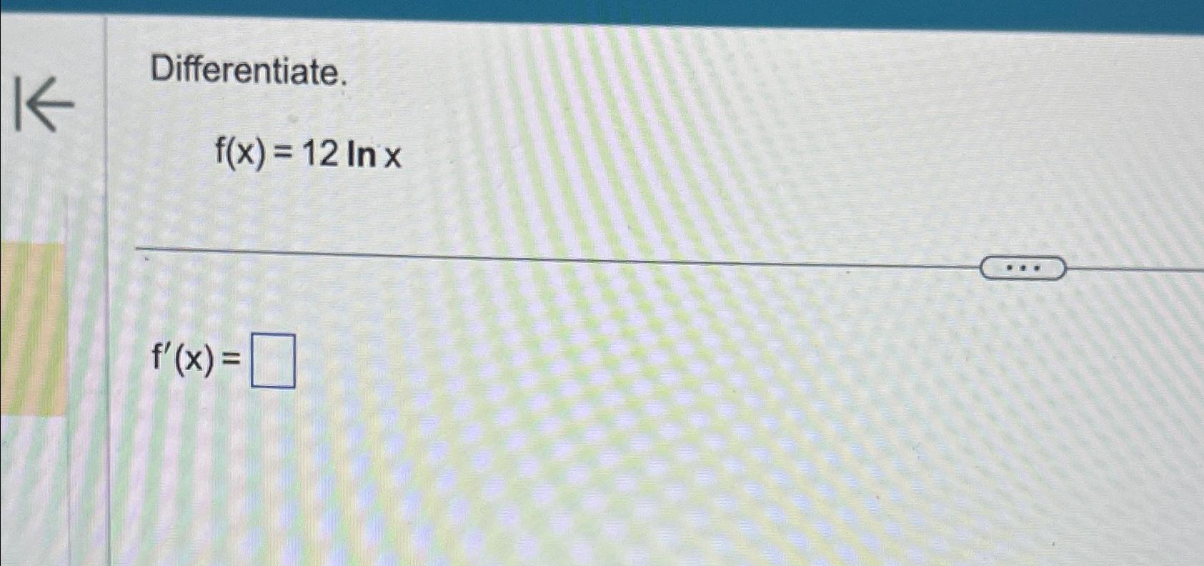 Solved Differentiate.f(x)=12lnxf'(x)= | Chegg.com