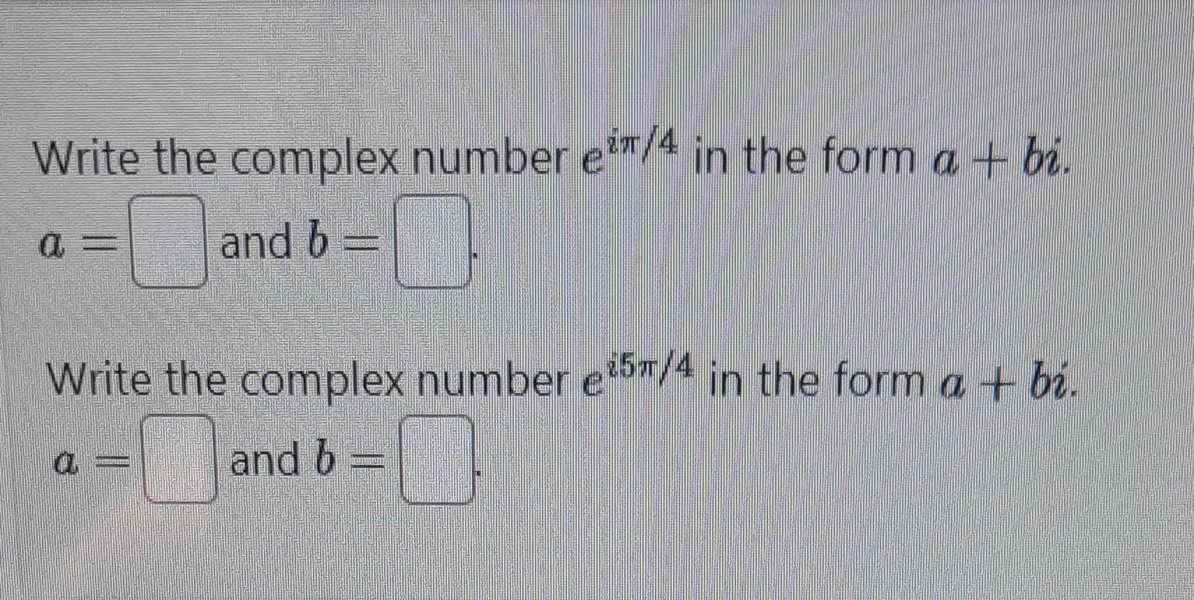 Solved Write the complex number eiπ/4 in the form a+bi. a= | Chegg.com