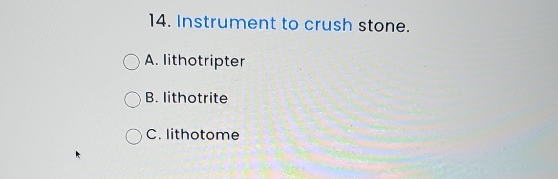 Solved Instrument to crush stone.A. ﻿lithotripterB. | Chegg.com