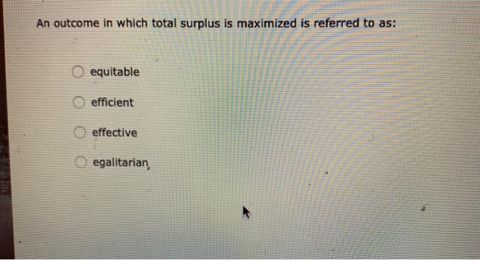 Solved An outcome in which total surplus is maximized is | Chegg.com
