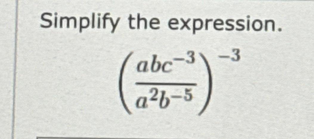 Solved Simplify the expression.(abc-3a2b-5)-3 | Chegg.com